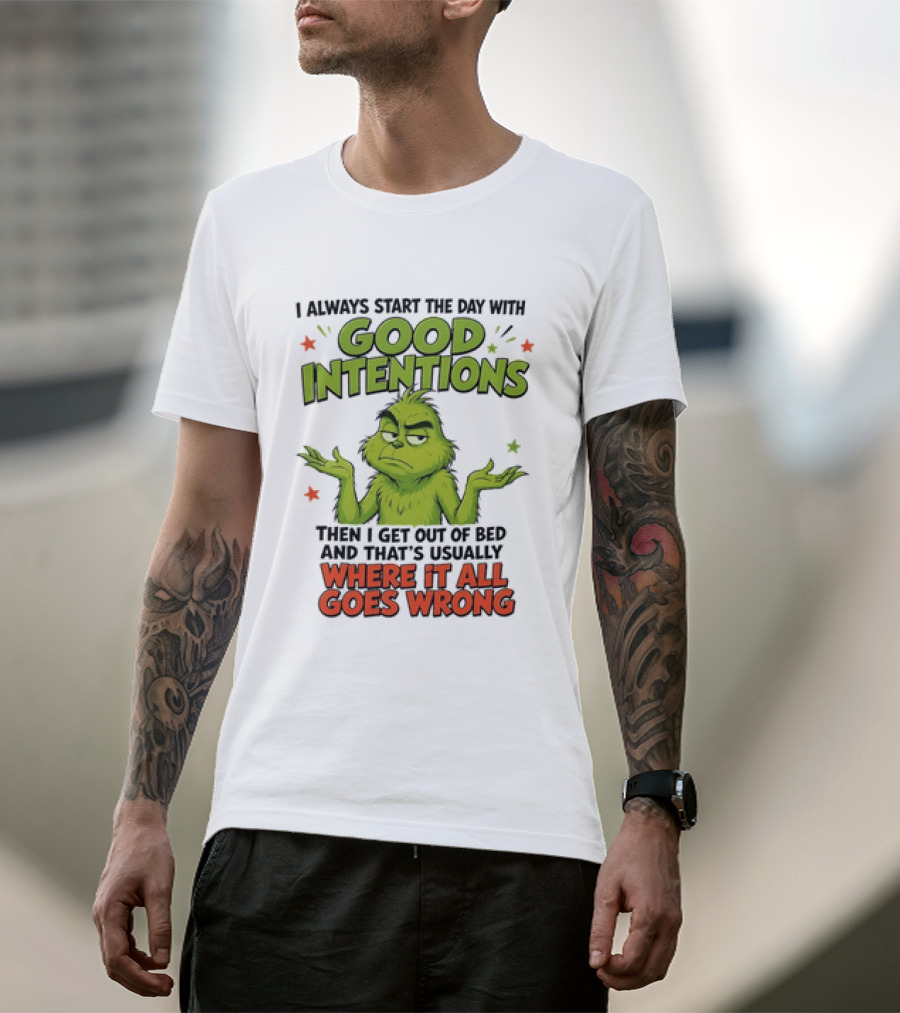 Grinch I Always Start The Day With Good Intentions Then I Get Out Of Bed Where It All Goes Wrong T-Shirt