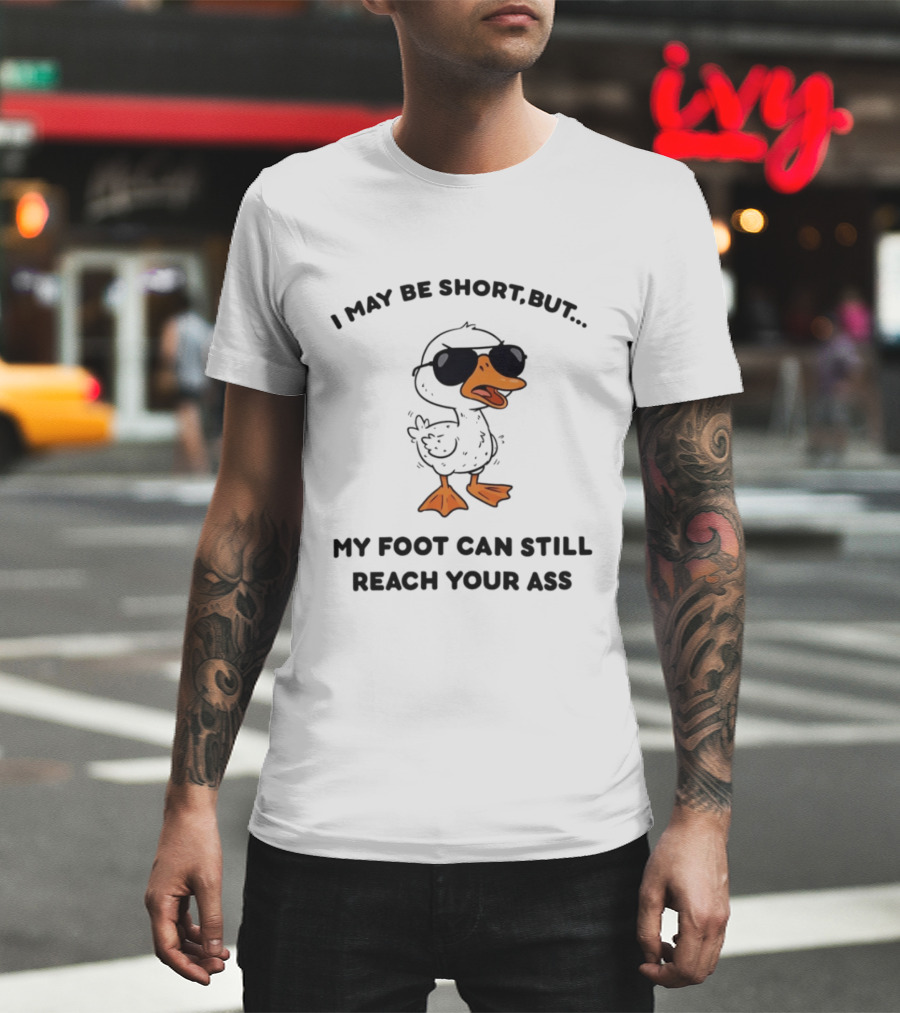 I May Be Short But My Foot Can Still Reach Your Ass Duck Wearing Sunglasses T-Shirt