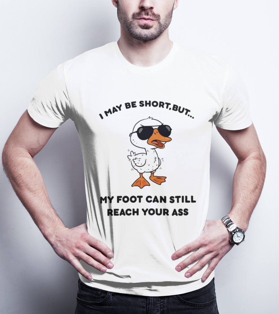 I May Be Short But My Foot Can Still Reach Your Ass Duck Wearing Sunglasses T-Shirt