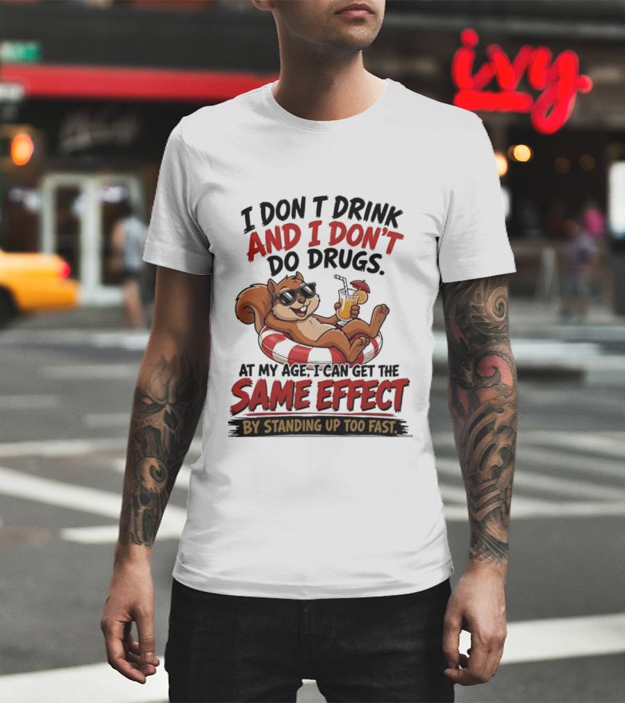 Squirrel I Don't Drink And I Don't Do Drugs Same Effect By Standing Up Too Fast T-Shirt