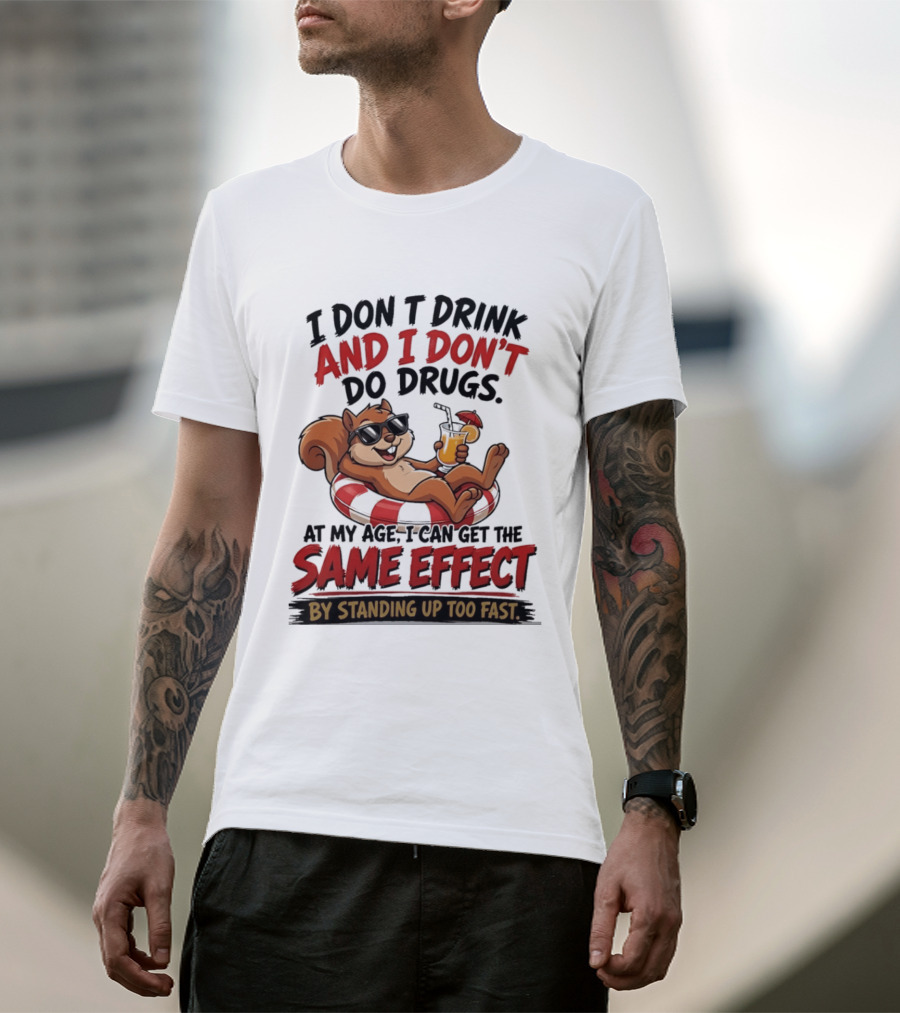 Squirrel I Don't Drink And I Don't Do Drugs Same Effect By Standing Up Too Fast T-Shirt