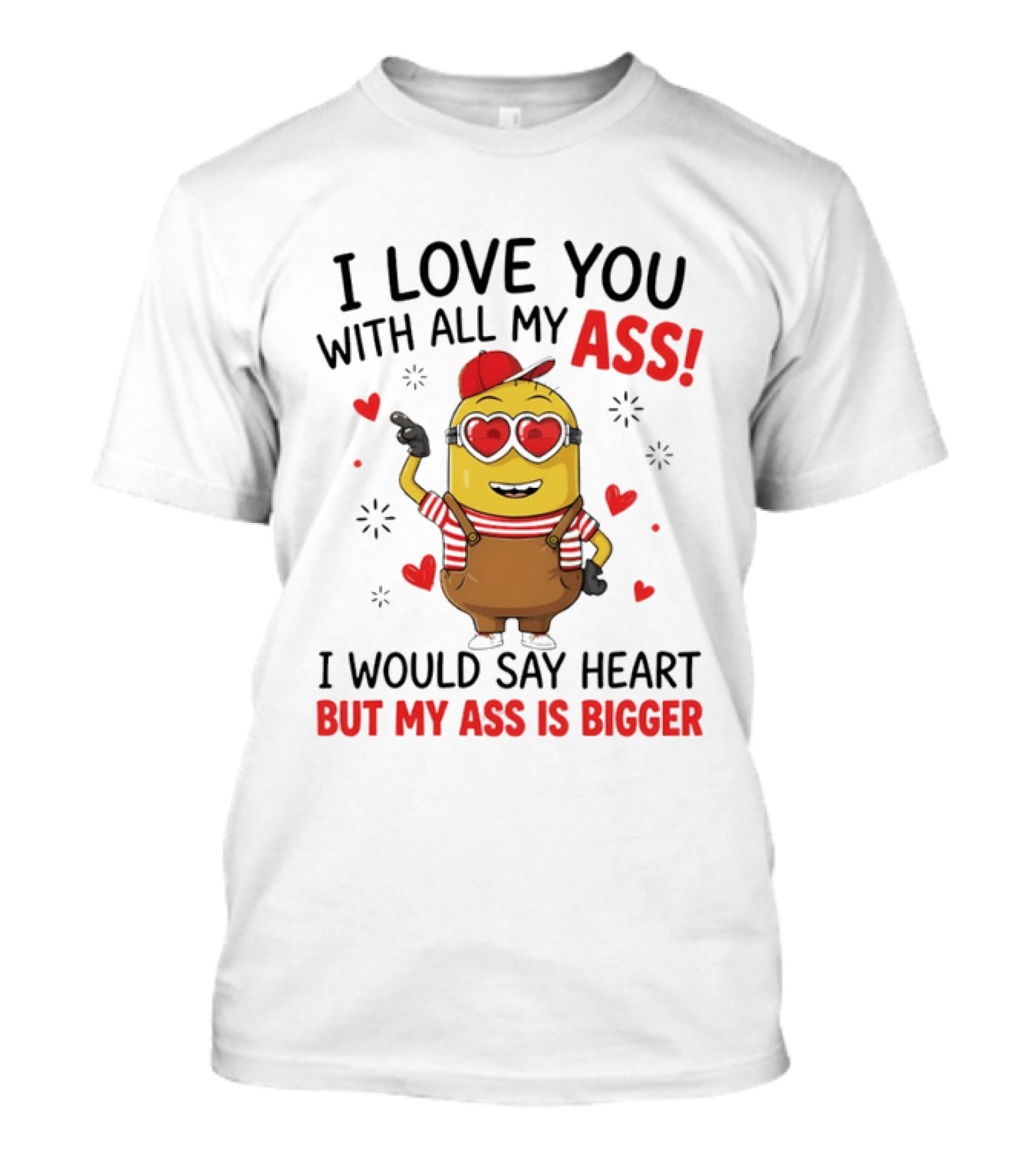 I Love You With All My Ass Minion Heart Bigger T-Shirt