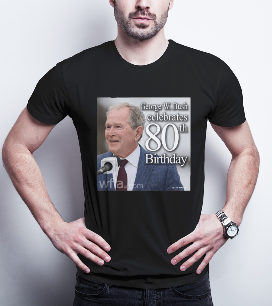 George W. Bush Celebrates 80th Birthday T-Shirt