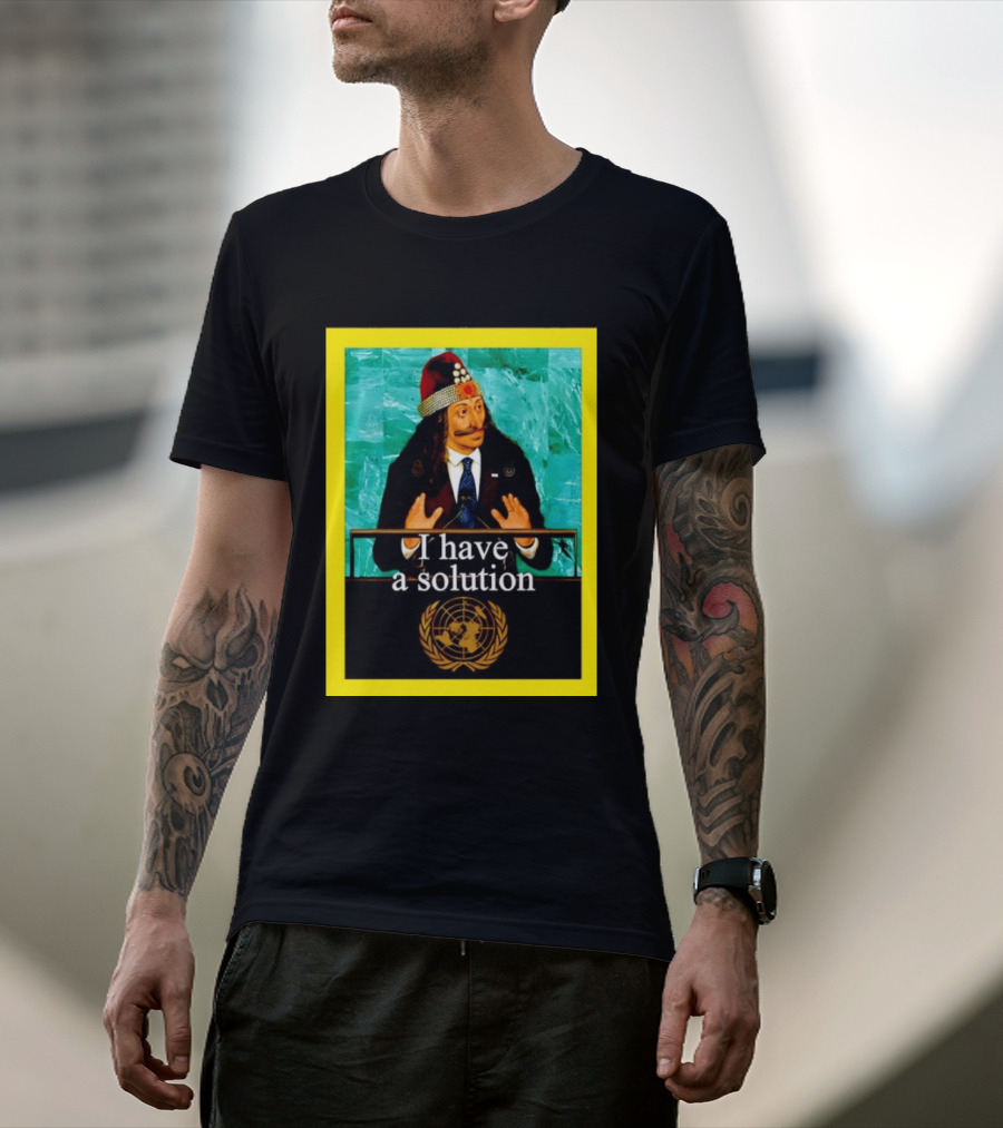 Vlad The Impaler I Have A Solution United Nations T-Shirt