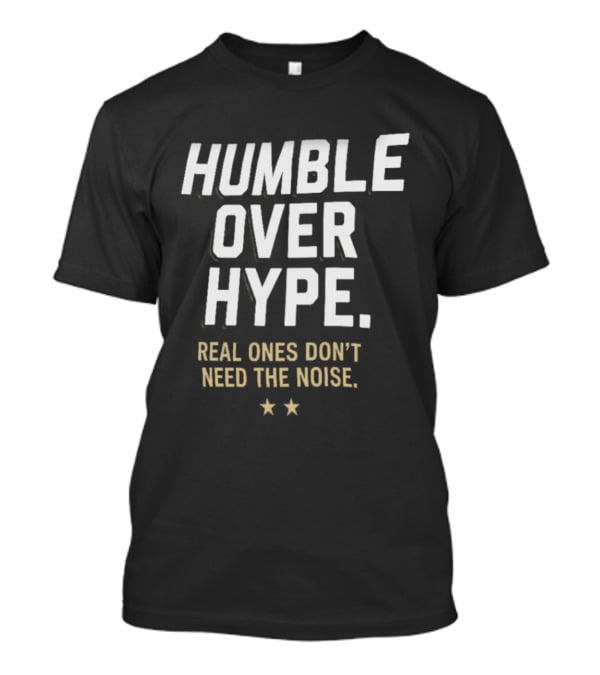 Humble Over Hype Real Ones Don't Need The Noise SF 49ers T-Shirt