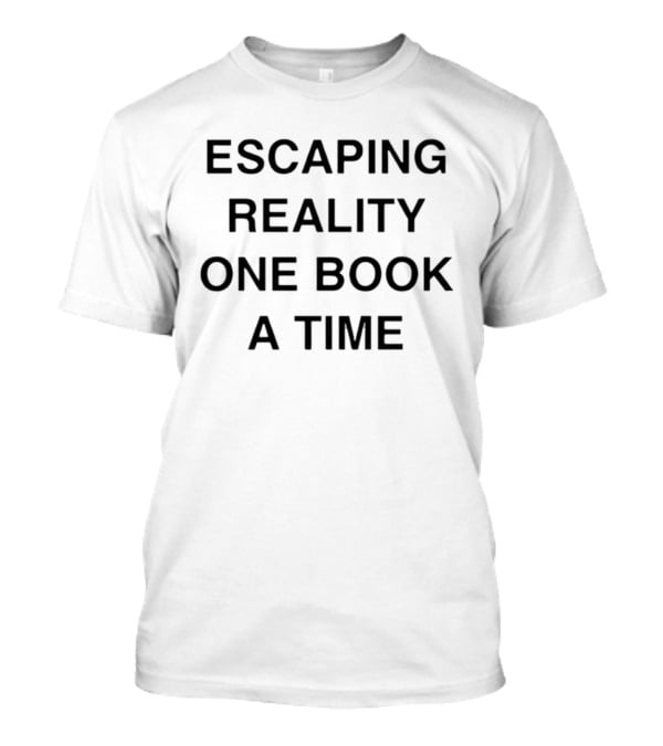 Escaping Reality One Book At A Time Reading T-Shirt