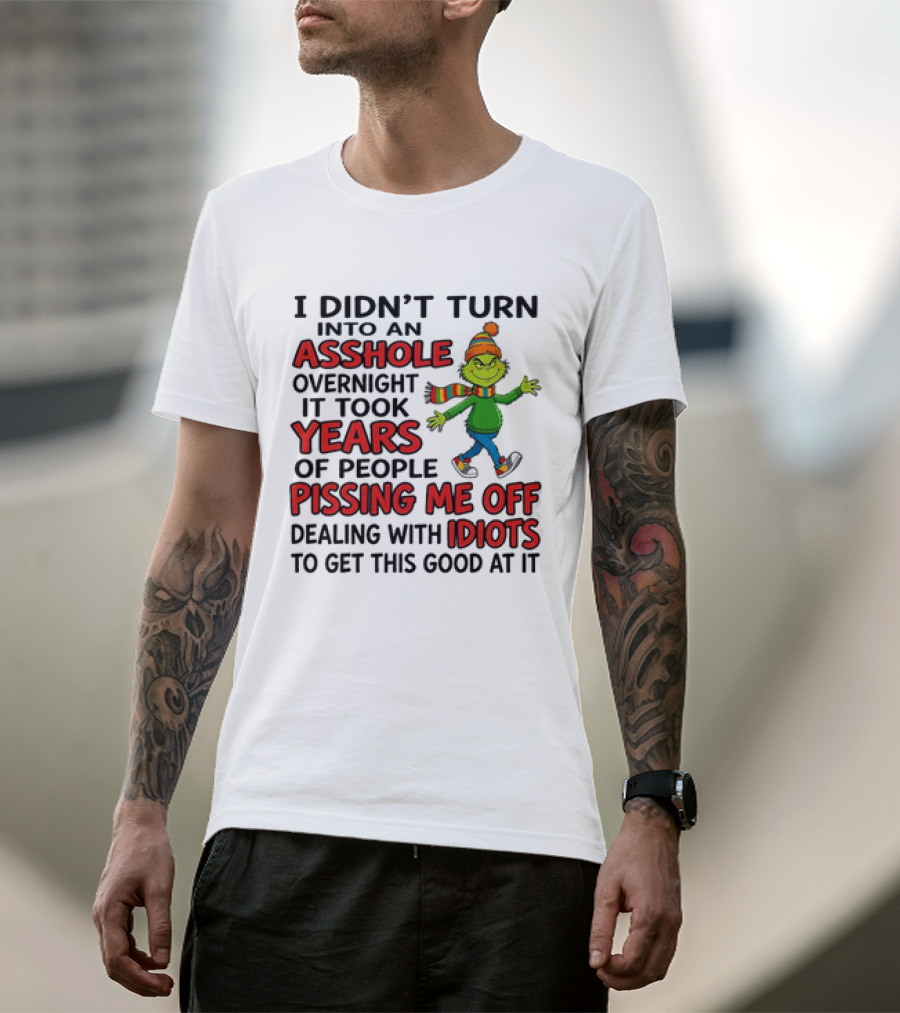 Grinch I Didn't Turn Into An Asshole Overnight It Took Years Of People Pissing Me Off Dealing With Idiots T-Shirt