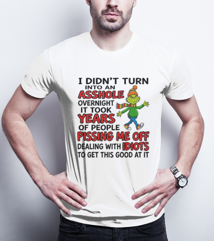Grinch I Didn't Turn Into An Asshole Overnight It Took Years Of People Pissing Me Off Dealing With Idiots T-Shirt