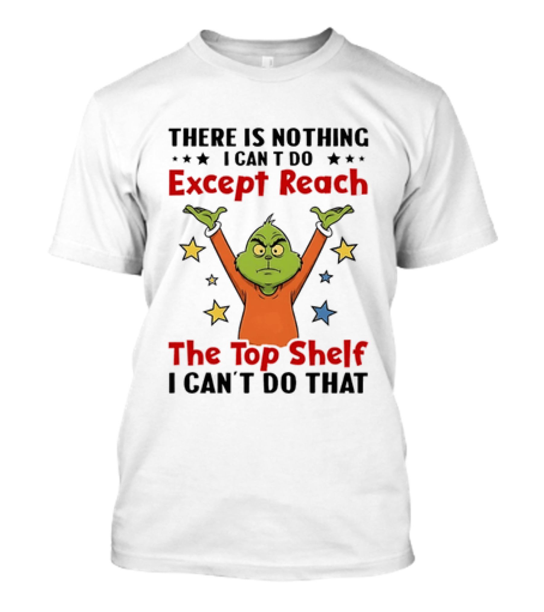 Grinch There Is Nothing I Can't Do Except Reach The Top Shelf I Can't Do That T-Shirt