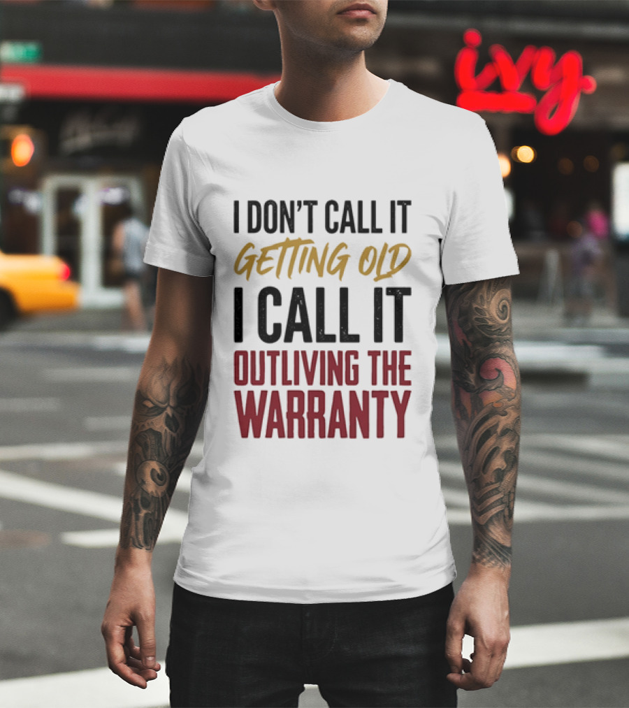 I Don't Call It Getting Old I Call It Outliving The Warranty T-Shirt