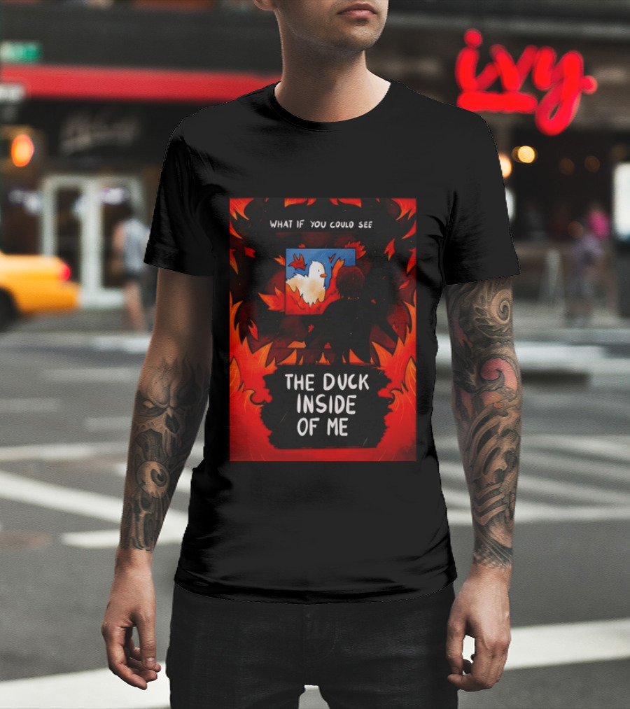 What If You Could See The Duck Inside Of Me T-Shirt