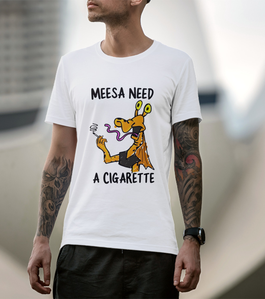 Meesa Need A Cigarette Jar Jar Binks Star Wars Fun Meme T-Shirt