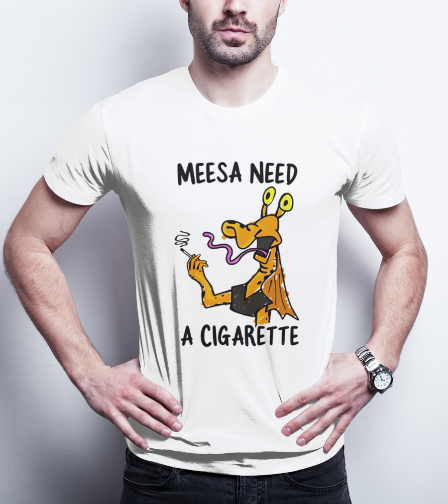 Meesa Need A Cigarette Jar Jar Binks Star Wars Fun Meme T-Shirt