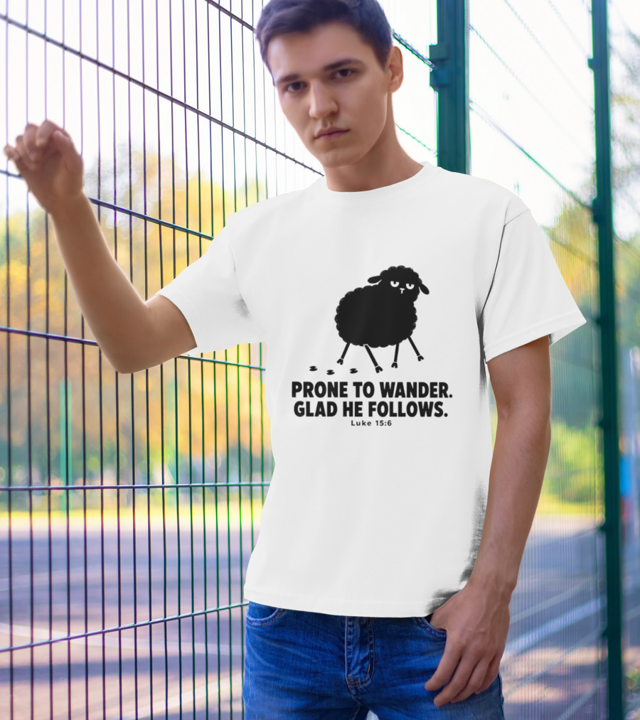 Prone To Wander Glad He Follows Luke 15:6 Sheep Christian Biblical Verse T-Shirt