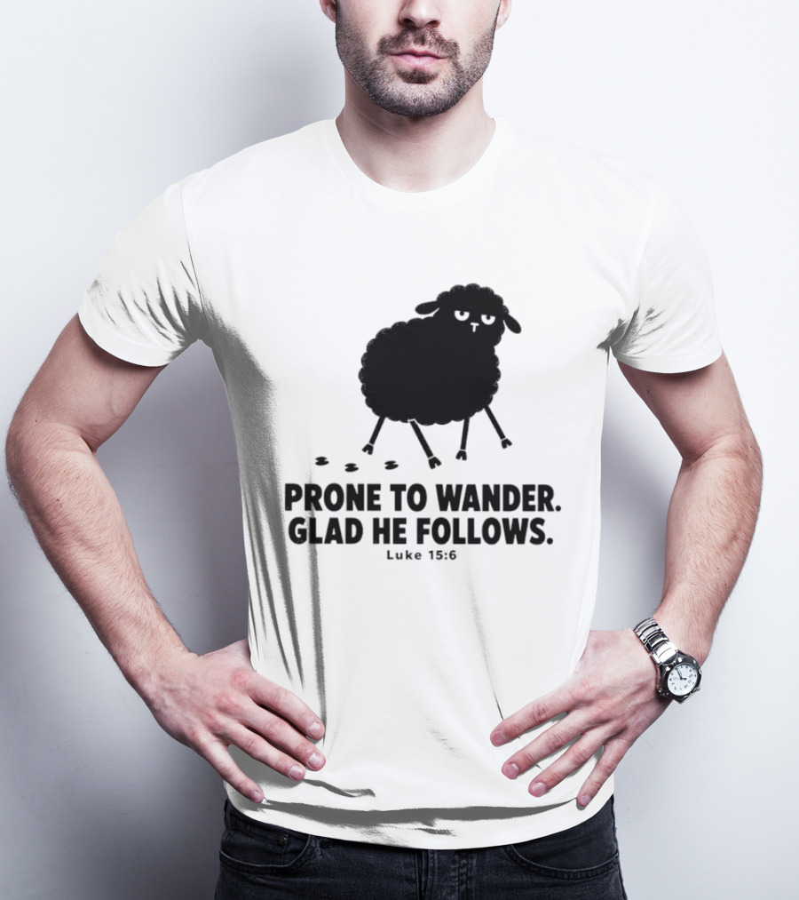 Prone To Wander Glad He Follows Luke 15:6 Sheep Christian Biblical Verse T-Shirt