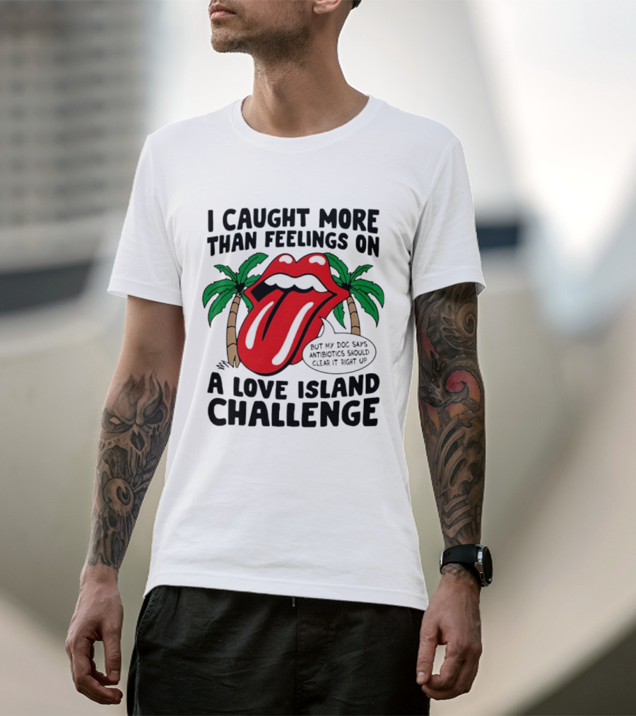 I Caught More Than Feelings On A Love Island Challenge Antibiotics Clear It Up T-Shirt