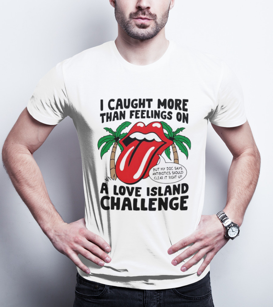 I Caught More Than Feelings On A Love Island Challenge Antibiotics Clear It Up T-Shirt