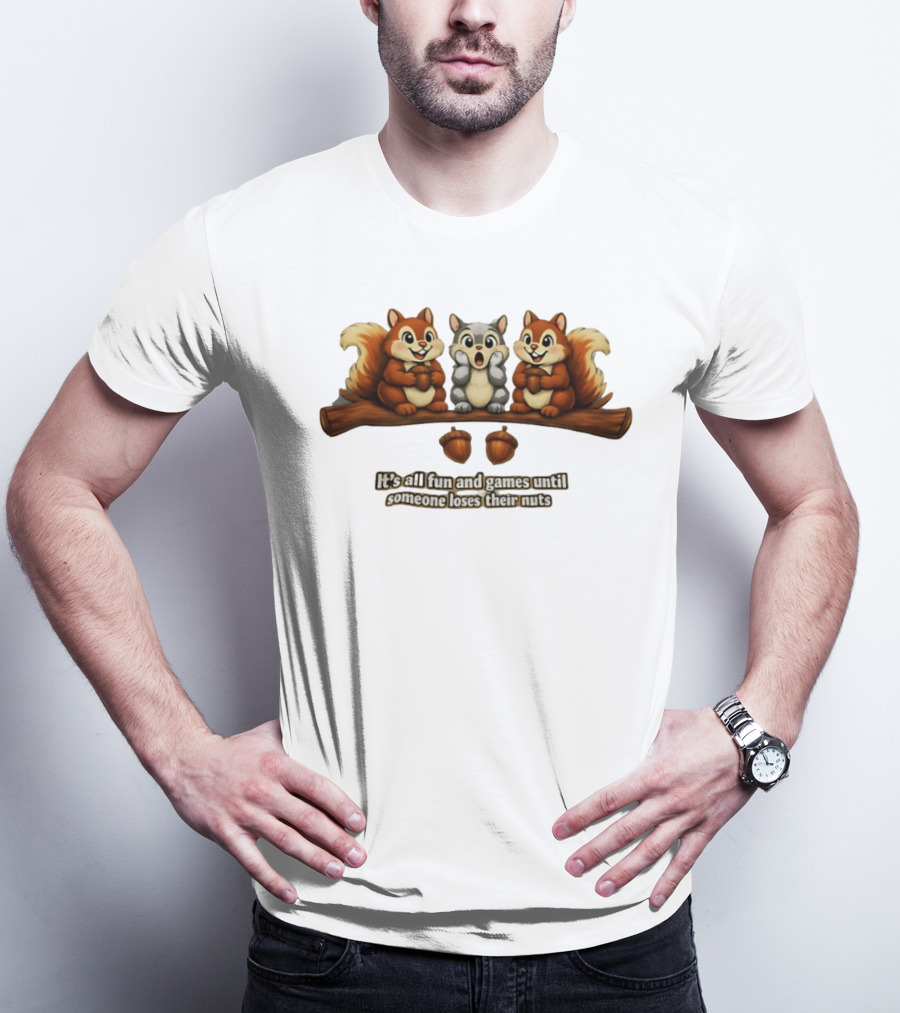 Squirrels Fun And Games Until Someone Loses Nuts T-Shirt