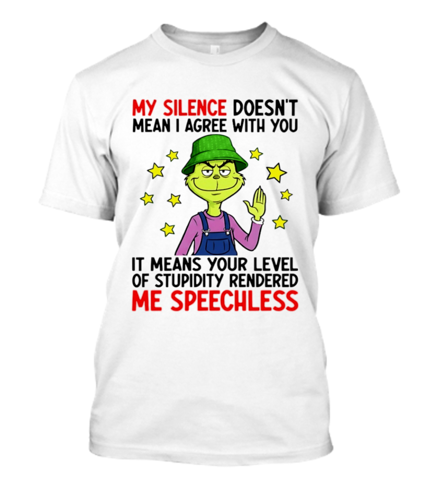 Grinch My Silence Doesn't Mean I Agree With You Stupidity Rendered Me Speechless T-Shirt