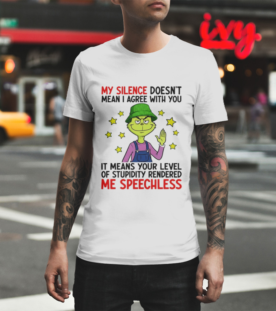 Grinch My Silence Doesn't Mean I Agree With You Stupidity Rendered Me Speechless T-Shirt