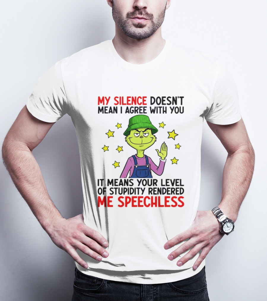 Grinch My Silence Doesn't Mean I Agree With You Stupidity Rendered Me Speechless T-Shirt