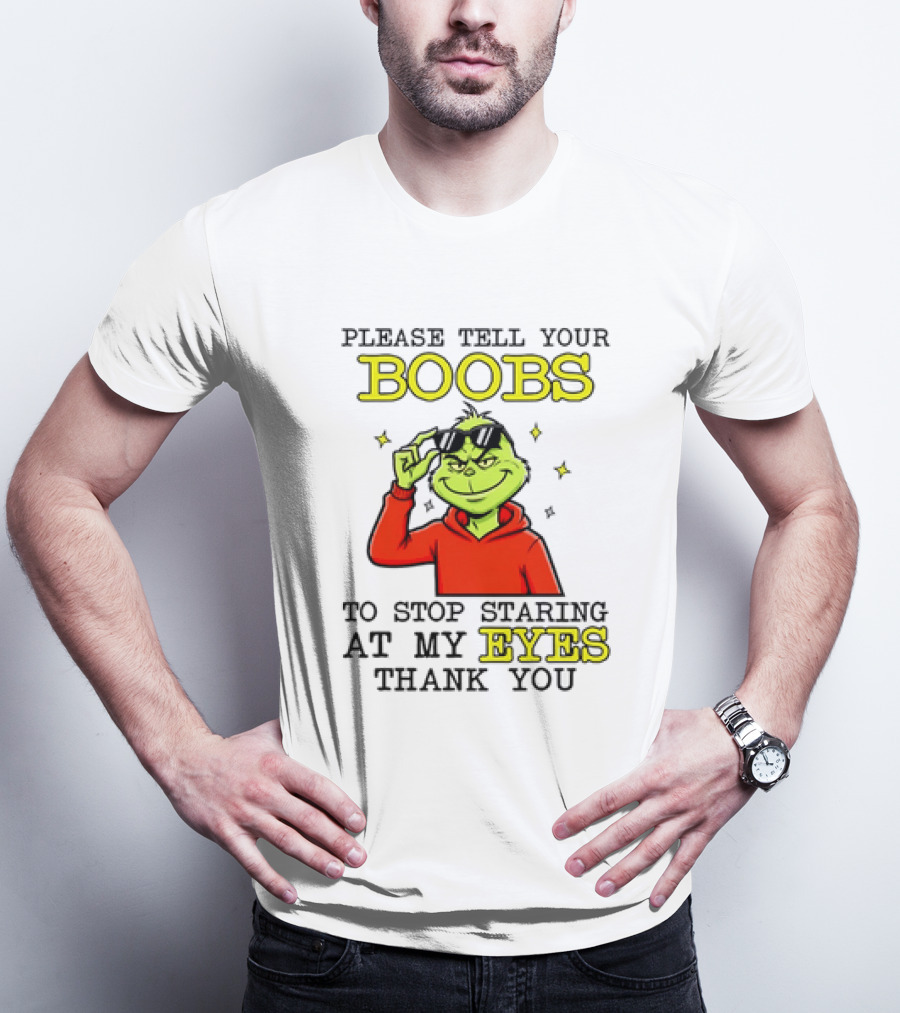 Please Tell Your Boobs To Stop Staring At My Eyes Thank You Grinch T-Shirt