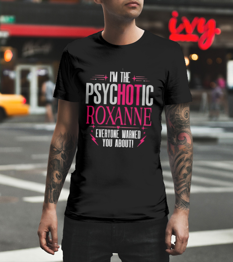I'm The Psychotic Hot Roxanne Everyone Warned You About With Stars And Hearts T-Shirt