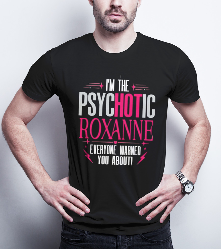 I'm The Psychotic Hot Roxanne Everyone Warned You About With Stars And Hearts T-Shirt
