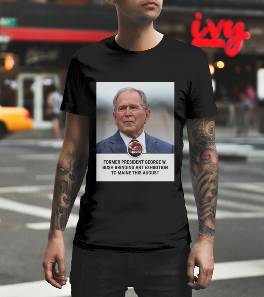 Former President George W. Bush Art Exhibition In Maine August 92 Moose T-Shirt