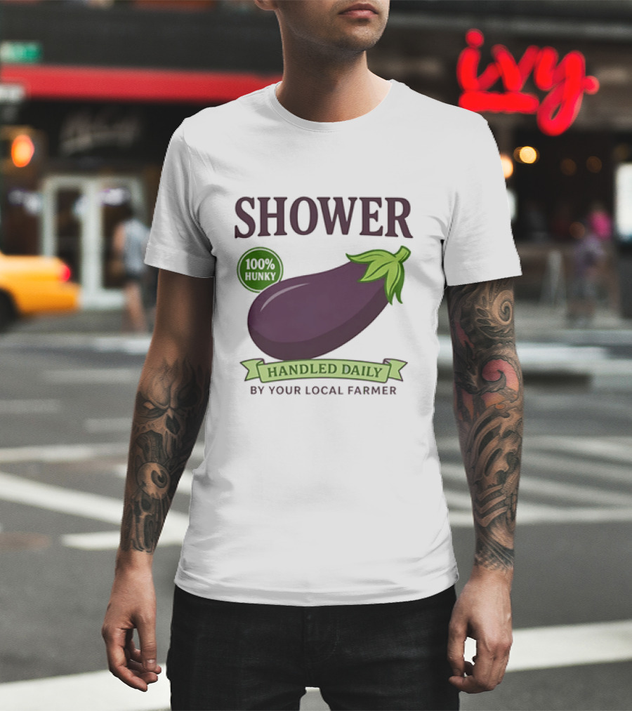 Shower 100% Hunky Handled Daily By Your Local Farmer Eggplant T-Shirt