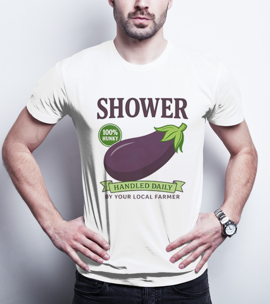 Shower 100% Hunky Handled Daily By Your Local Farmer Eggplant T-Shirt