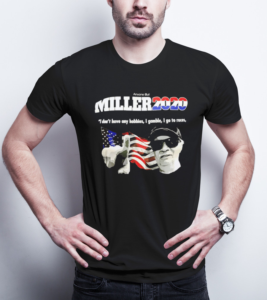 Miller 2020 Anyone But I Don't Have Any Hobbies I Gamble I Go To Races T-Shirt