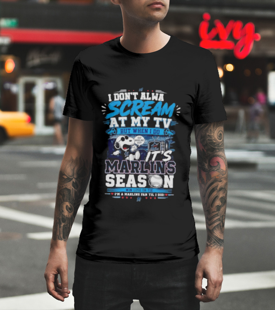 I Don't Always Scream At My TV But When I Do It's Marlins Season Go Marlins Win Lose Or Tie I'm A Marlins Fan Til I Die T-Shirt