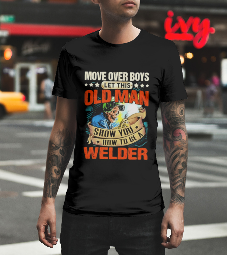 Move Over Boys Let This Old Man Show You How To Be A Welder Skeleton T-Shirt