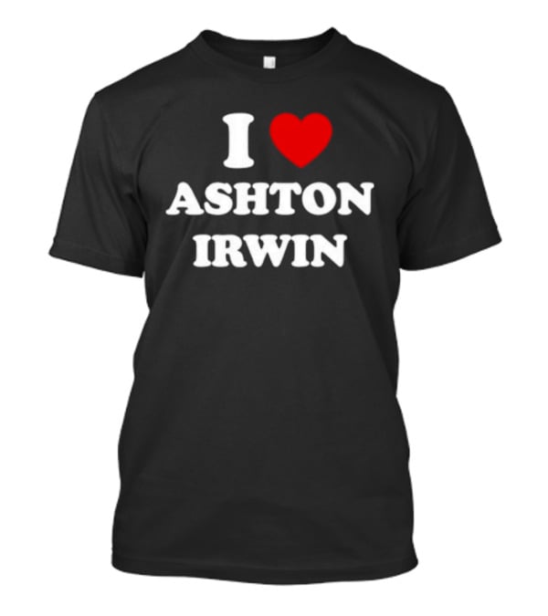 I Love Ashton Irwin 5 Seconds Of Summer T-Shirt