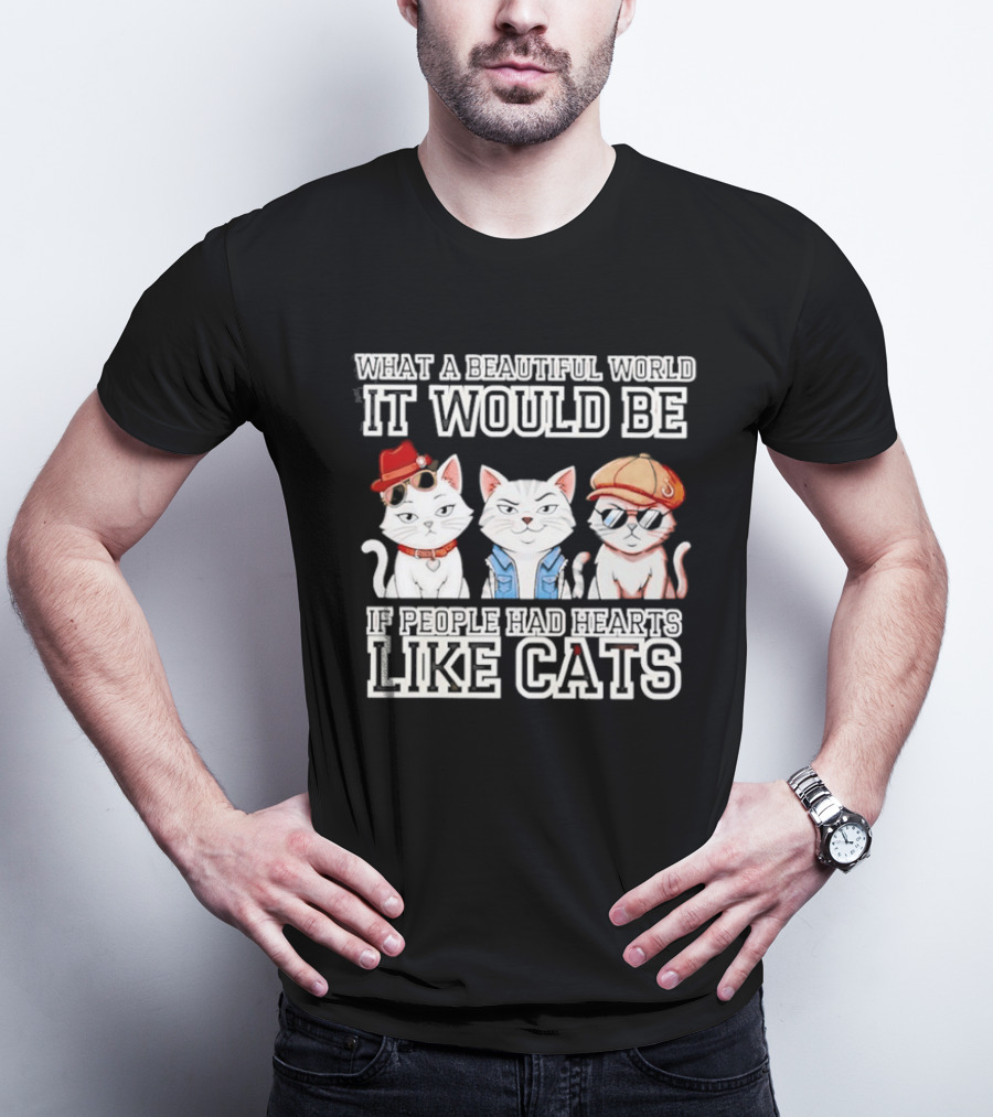 What A Beautiful World It Would Be If People Had Hearts Like Cats T-Shirt