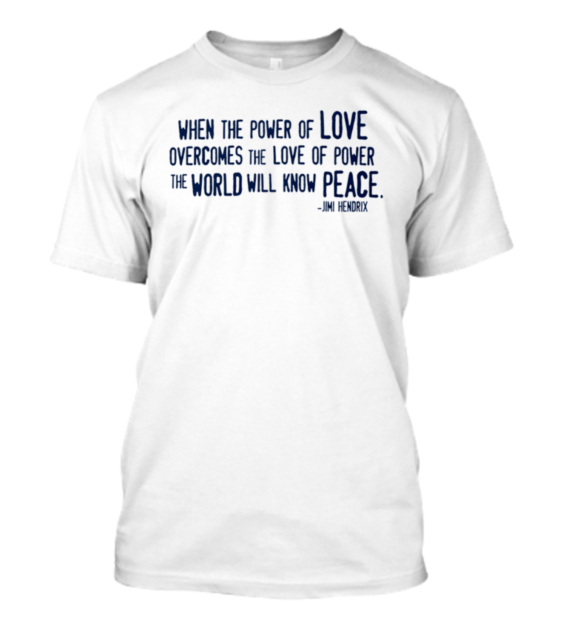 Jimi Hendrix Quote When The Power Of Love Overcomes The Love Of Power The World Will Know Peace T-Shirt