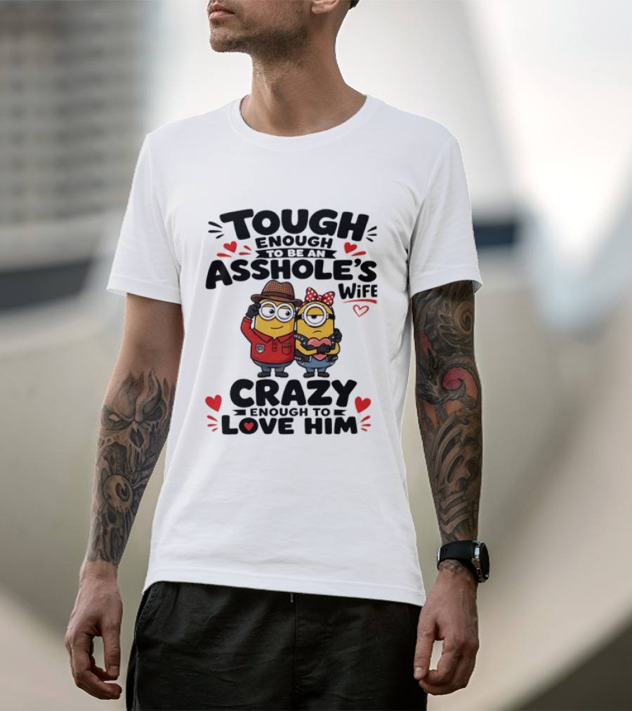 Tough Enough To Be An Asshole's Wife Crazy Enough To Love Him Minions Couple T-Shirt