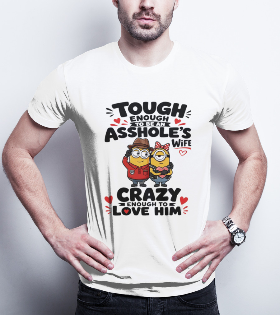 Tough Enough To Be An Asshole's Wife Crazy Enough To Love Him Minions Couple T-Shirt