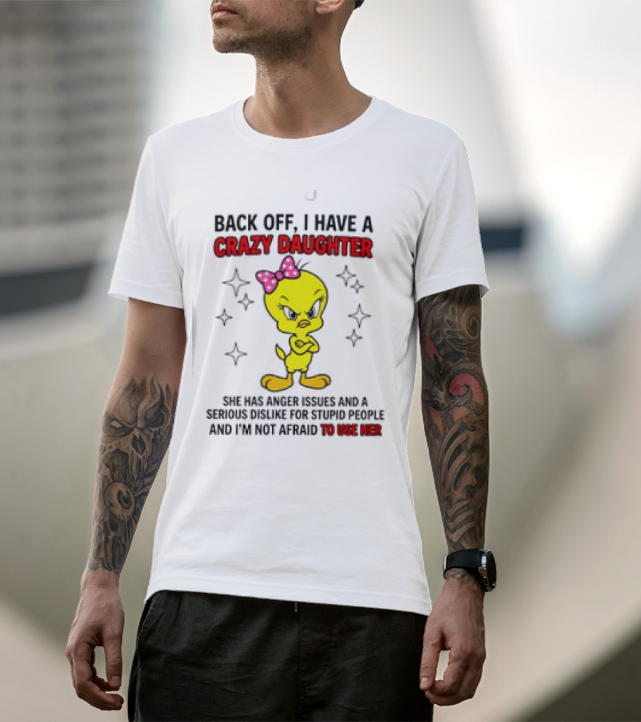 Tweety Bird Back Off Crazy Daughter Anger Issues Not Afraid To Use Her T-Shirt