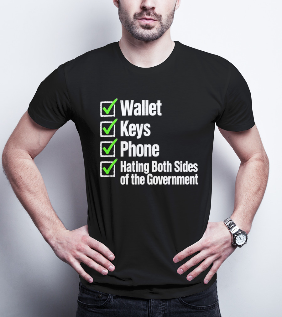 Wallet Keys Phone Hating Both Sides Of The Government Checkmark List T-Shirt