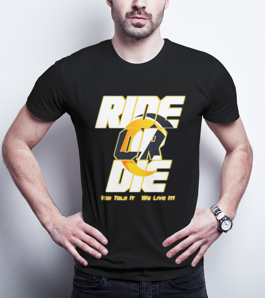 You Talk It We Live It Ride Or Die T-Shirt