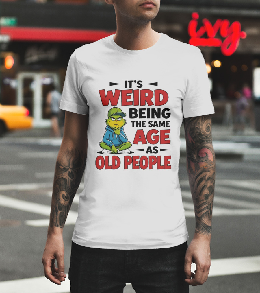 Weird Being The Same Age As Old People Grinch T-Shirt