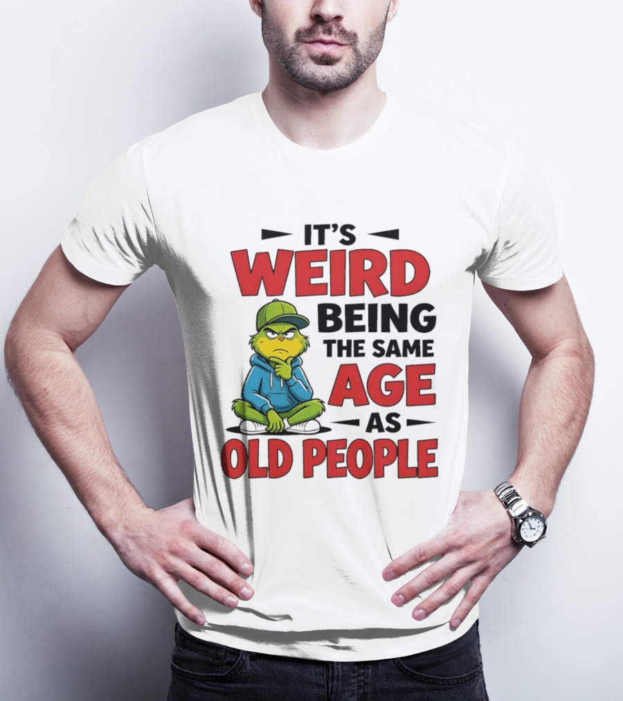Weird Being The Same Age As Old People Grinch T-Shirt