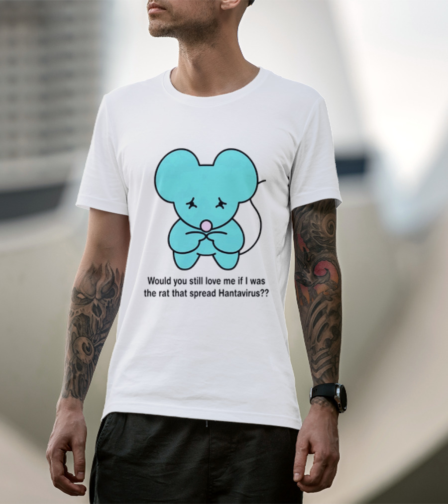 Would You Still Love Me If I Was The Rat That Spread Hantavirus Lonely Blue Rat T-Shirt