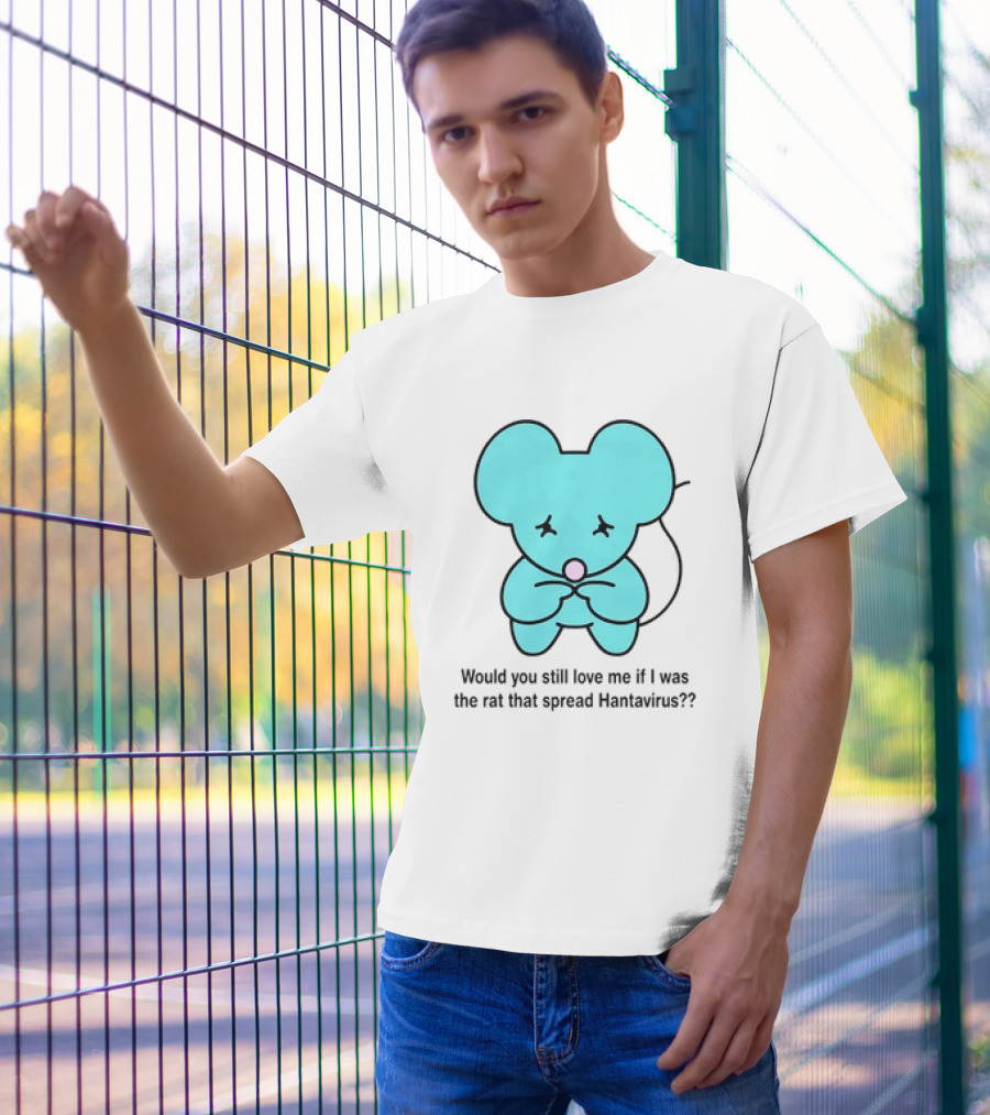 Would You Still Love Me If I Was The Rat That Spread Hantavirus Lonely Blue Rat T-Shirt