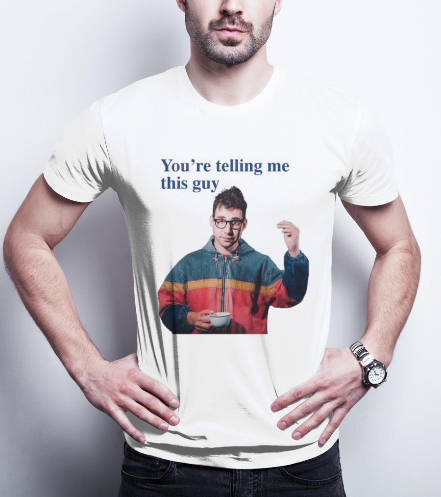 You're Telling Me This Guy T-Shirt