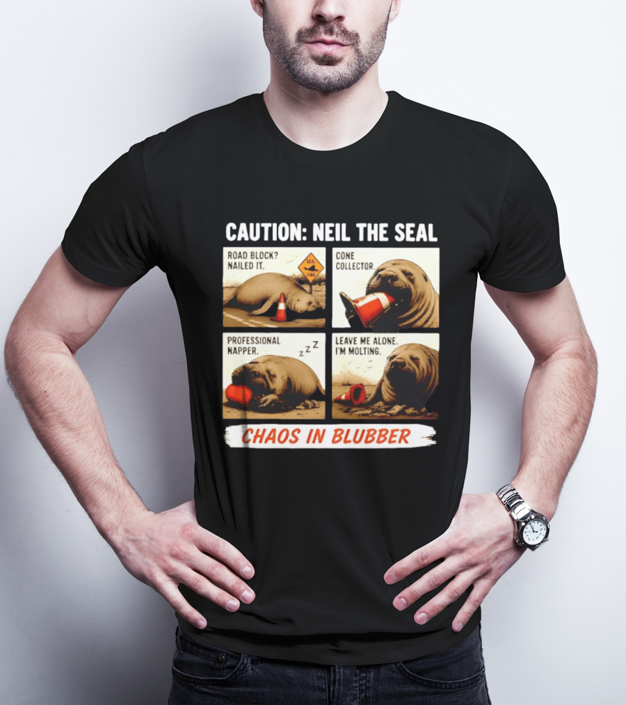 Caution Neil The Seal Road Block Nailed It Cone Collector Professional Napper Chaos In Blubber T-Shirt