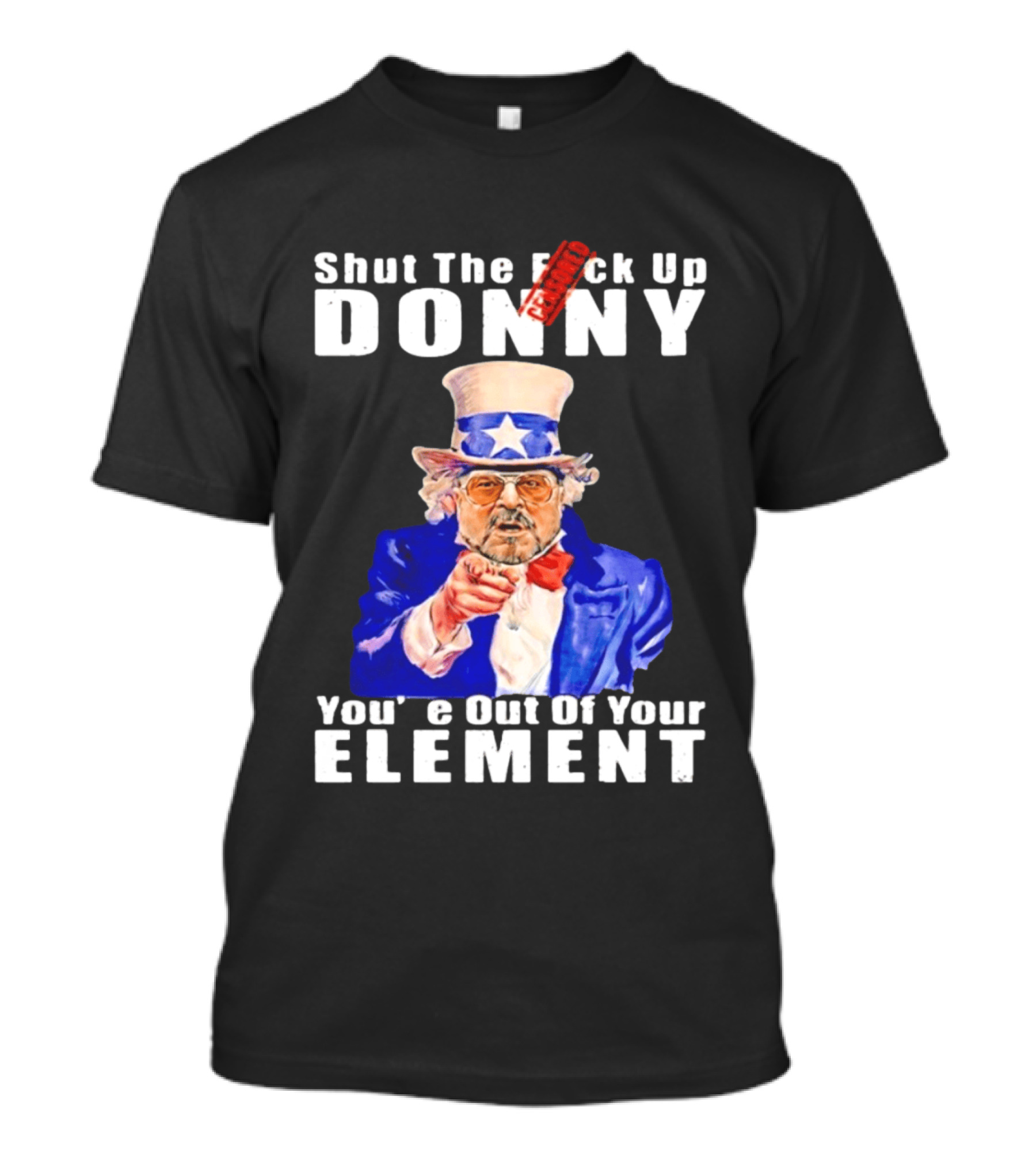 Shut The F Ck Up Donny You're Out Of Your Element Walter Sobchak Uncle Sam T-Shirt