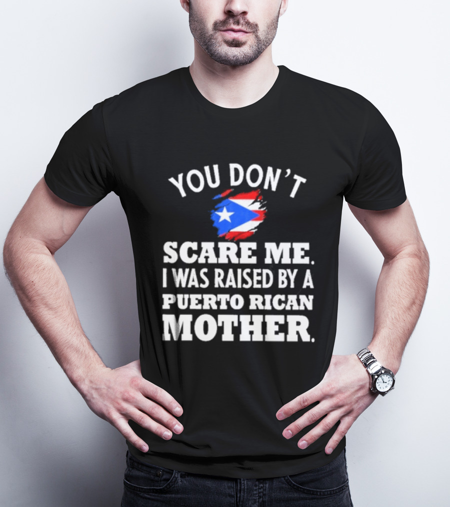 You Don't Scare Me Raised By Puerto Rican Mother Flag T-Shirt